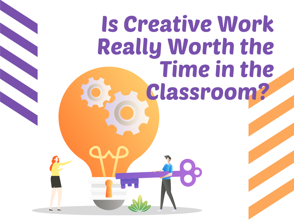 Learning Lab - Is Creative Work Really Worth the Time in the Classroom?